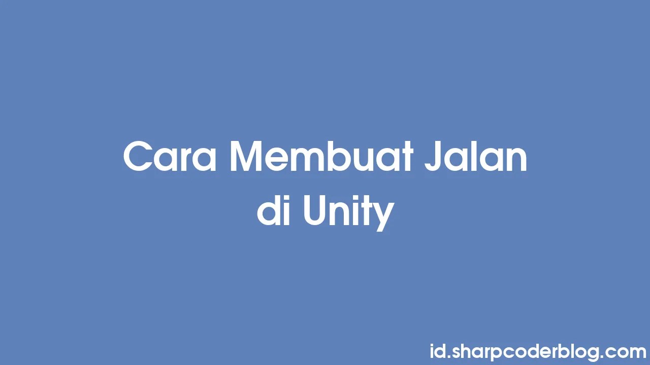 Cara Membuat Jalan Di Unity Sharp Coder Blog