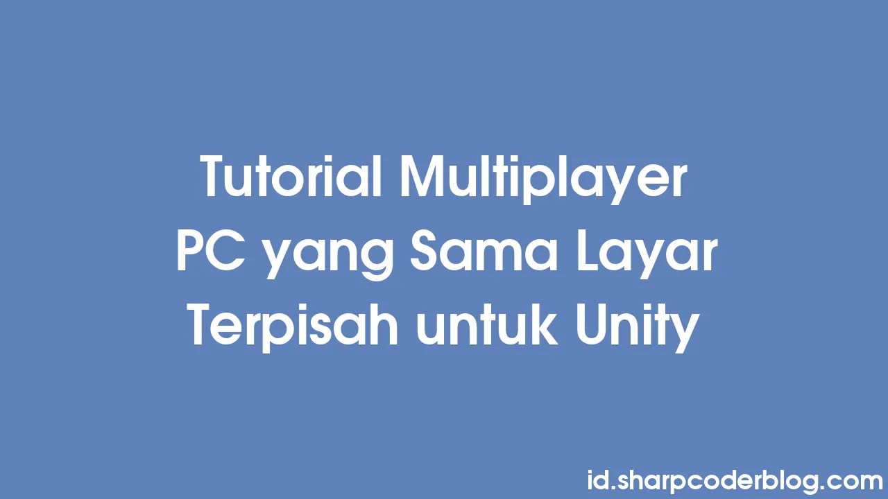 Tutorial Multiplayer Pc Yang Sama Layar Terpisah Untuk Unity Sharp