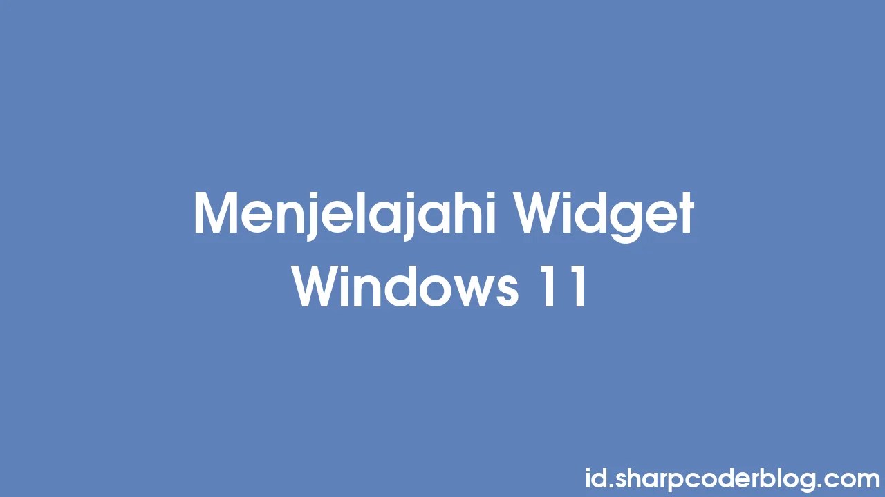 Menjelajahi Widget Windows 11 Sharp Coder Blog