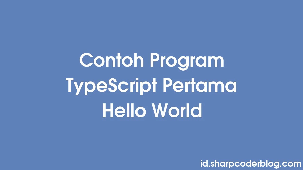 Contoh Program Typescript Pertama Hello World Sharp Coder Blog