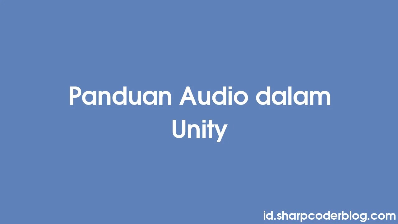 Panduan Audio Dalam Unity Sharp Coder Blog