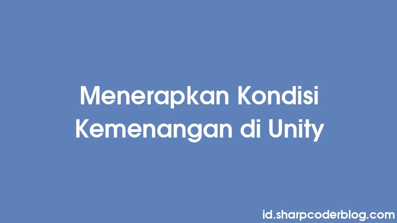 Menerapkan Kondisi Kemenangan Di Unity Sharp Coder Blog