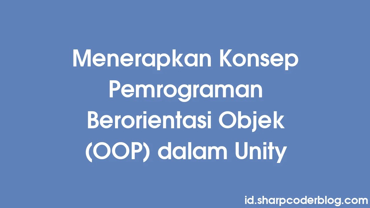 Menerapkan Konsep Pemrograman Berorientasi Objek Oop Dalam Unity