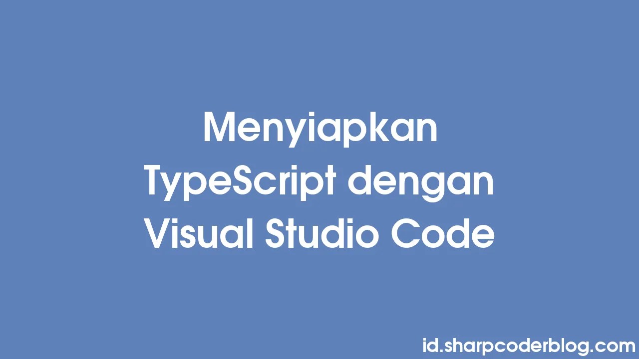 Menyiapkan Typescript Dengan Visual Studio Code Sharp Coder Blog