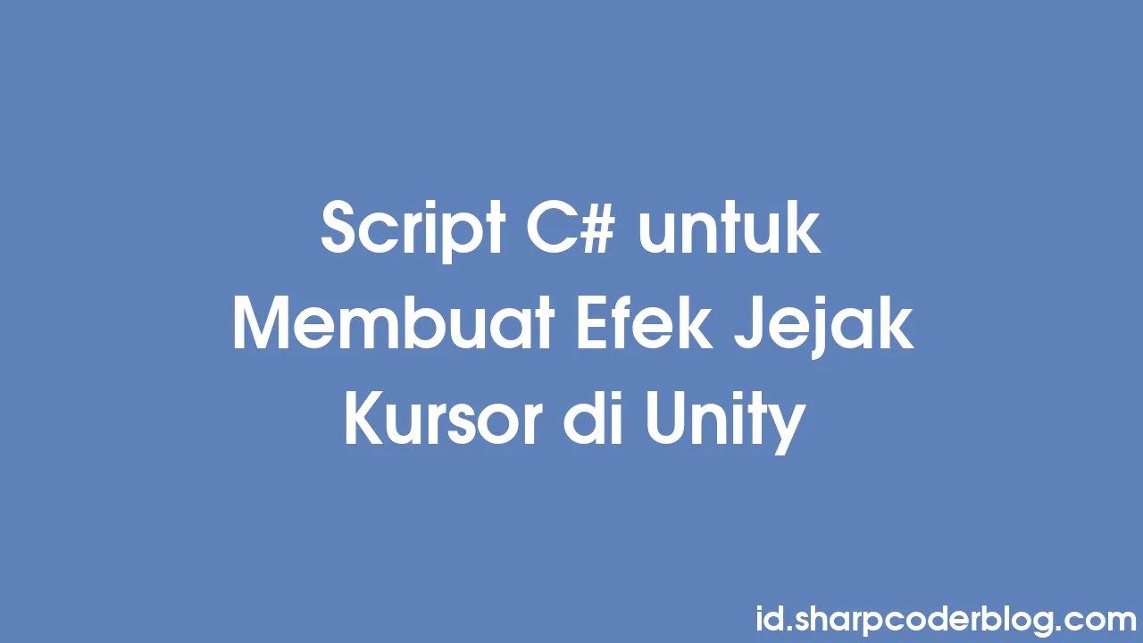 Script C Untuk Membuat Efek Jejak Kursor Di Unity Sharp Coder Blog
