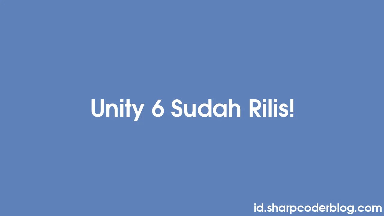 Unity 6 Sudah Rilis Sharp Coder Blog