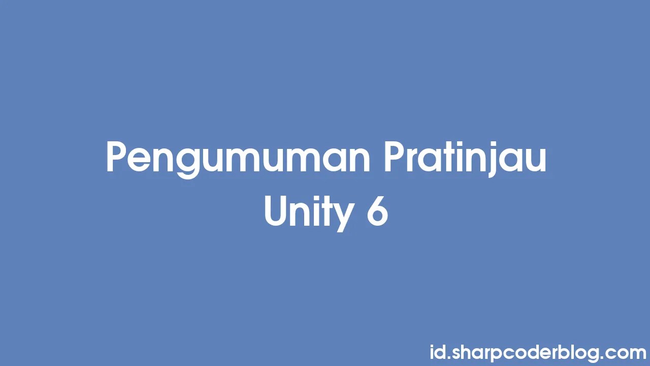 Pengumuman Pratinjau Unity 6 Sharp Coder Blog