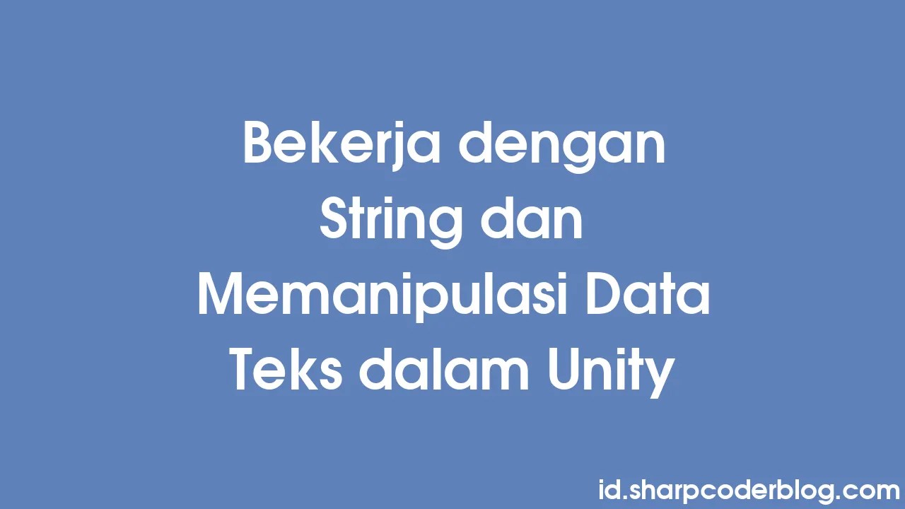 Bekerja Dengan String Dan Memanipulasi Data Teks Dalam Unity Sharp