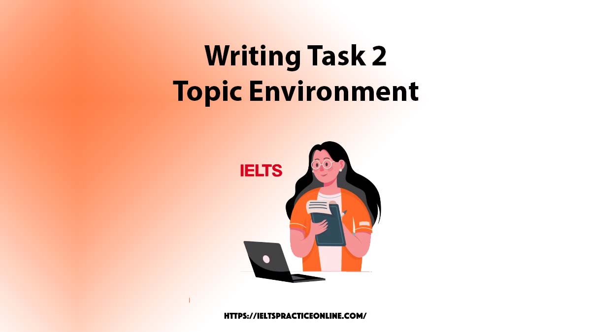 Writing Task 2: Topic Environment - ieltspracticeonline.com