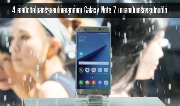 แลกได้คืนได้.. 4 ค่ายมือถือในสหรัฐยอมให้เอาลูกค้าเอา Galaxy Note 7 มาแลกเป็นเครื่องรุ่นไหนก็ได้ ...