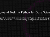 Background Tasks In Python For Data Science
