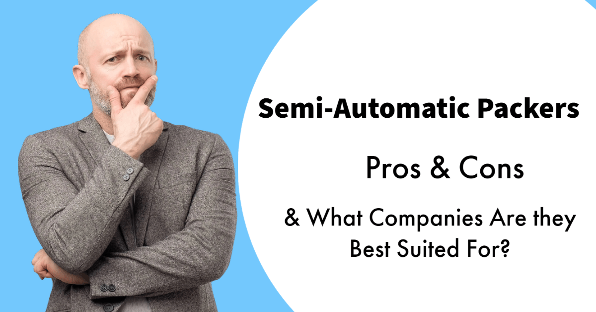 What Is A Semi Automatic Packer And How Can It Improve My Packing