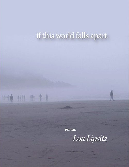 New poetry by Lou Lipsitz, often apocalyptic but also in search of ...