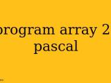 Contoh Program Array 2 Dimensi Pascal
