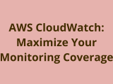 Using Aws Cloudwatch To Maximize Your Monitoring Coverage