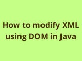 How To Modify Xml Using Dom In Java