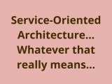 Service Oriented Architecture Whatever That Really Means
