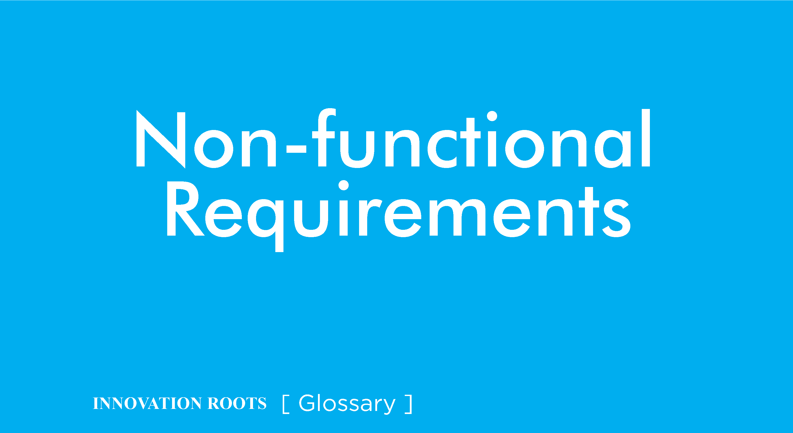 Non Functional Requirements Glossary INNOVATION ROOTS non-functional-requirements-glossary-innovation-roots