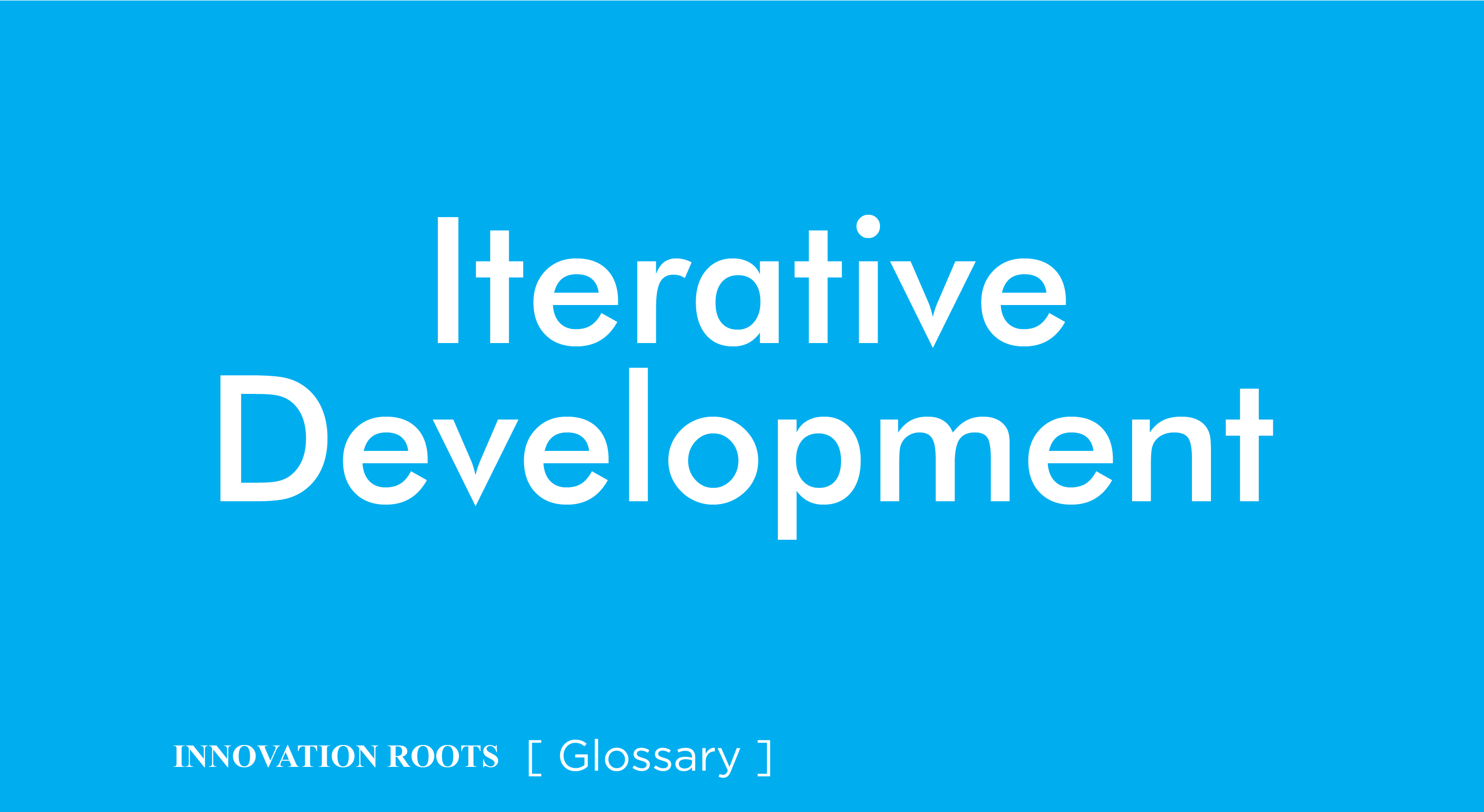Iterative Development | Glossary – INNOVATION ROOTS