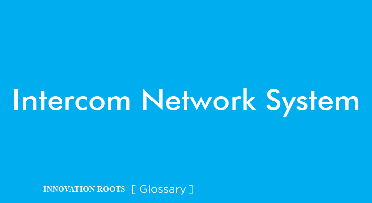 Intercom Network System | Glossary – INNOVATION ROOTS