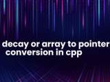 What Is Array Decay Array To Pointer Conversion In C