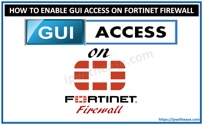 How to enable GUI Access on Fortinet Fortigate Firewall? - IP With Ease