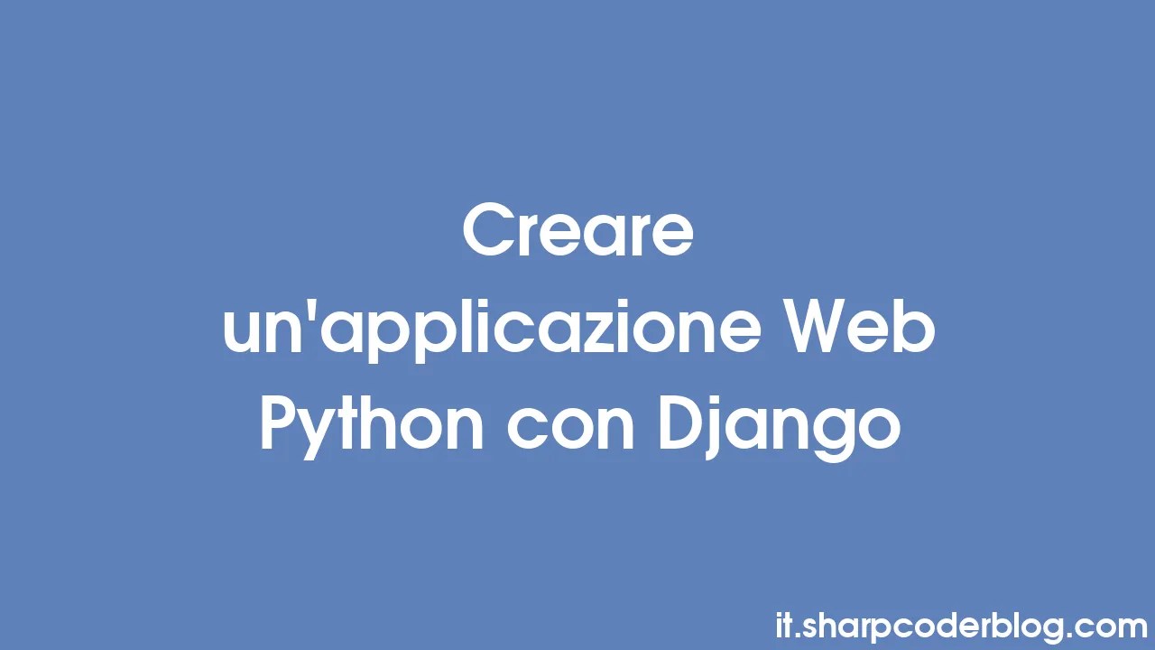 Creare Un Applicazione Web Python Con Django Sharp Coder Blog