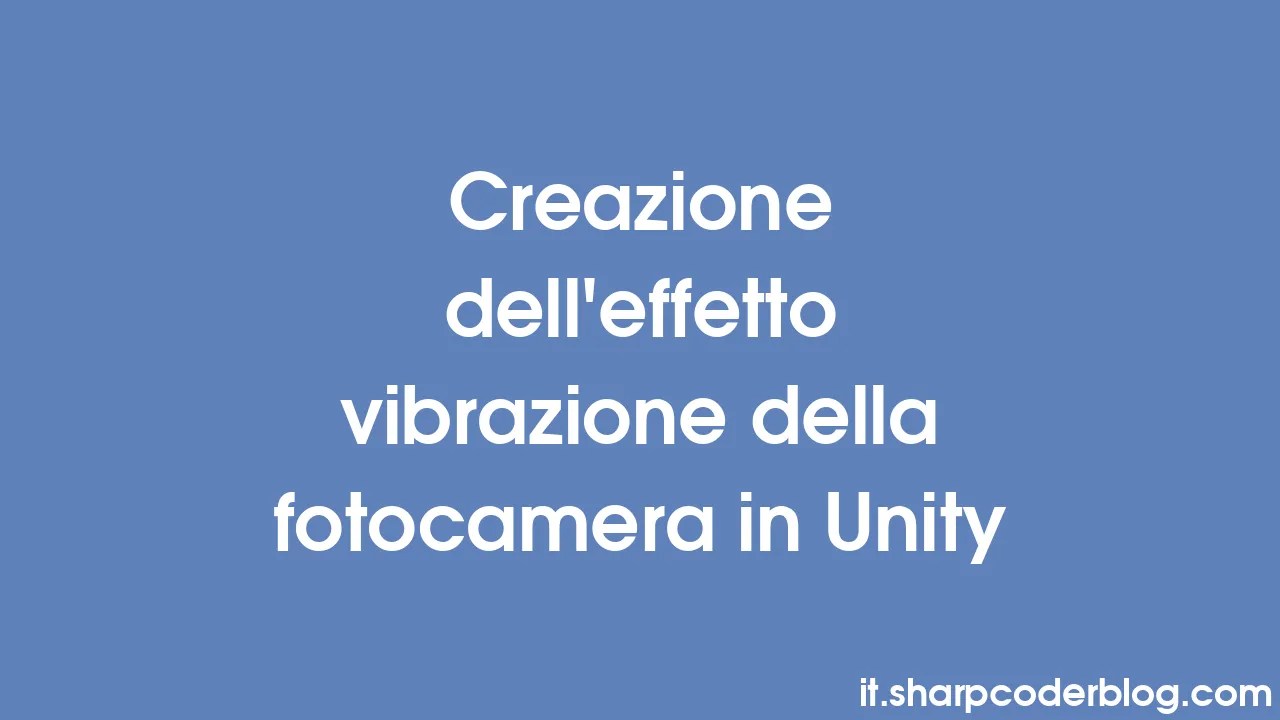 Creazione Dell Effetto Vibrazione Della Fotocamera In Unity Sharp