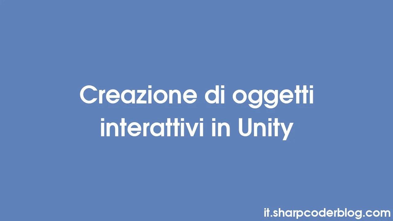 Creazione Di Oggetti Interattivi In Unity Sharp Coder Blog