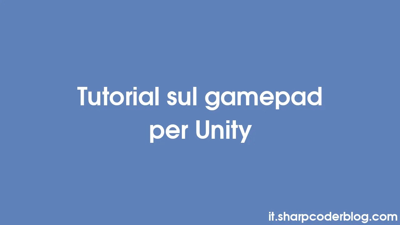 Tutorial Sul Gamepad Per Unity Sharp Coder Blog