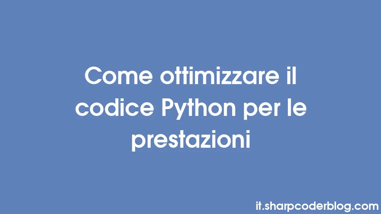 Come Ottimizzare Il Codice Python Per Le Prestazioni Sharp Coder Blog