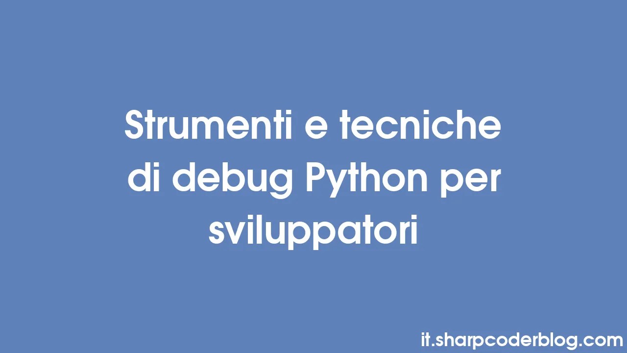 Strumenti E Tecniche Di Debug Python Per Sviluppatori Sharp Coder Blog