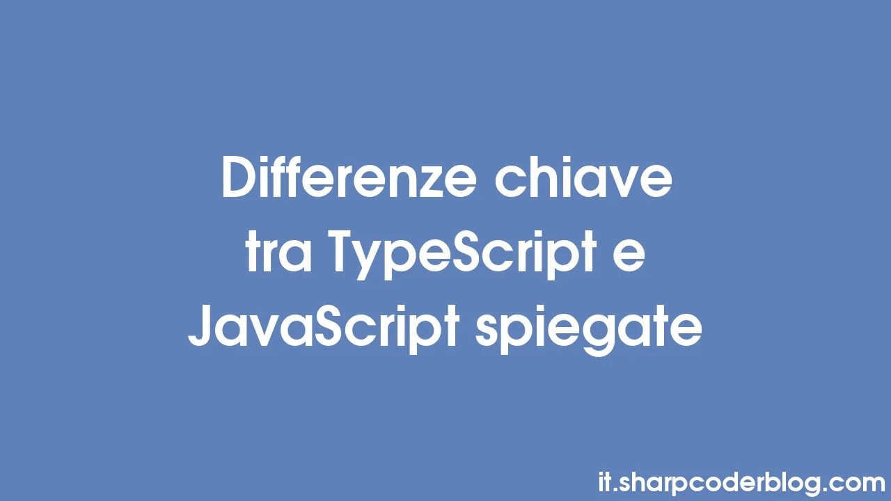 Differenze Chiave Tra Typescript E Javascript Spiegate Sharp Coder Blog