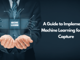 A Guide To Implementing Machine Learning For Data Capture
