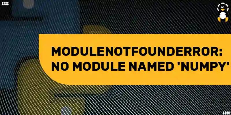 ModuleNotFoundError: No module named ‘numpy’ in Python – Its Linux FOSS