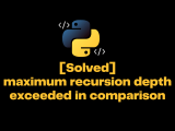 Python Maximum Recursion Depth Exceeded In Comparison Itsmycode