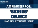 Attributeerror Series Object Has No Attribute Split Solved