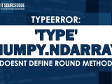 Typeerror Type Numpy Ndarray Doesnt Define Round Method