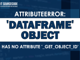 Dataframe Object Has No Attribute Get Object Id Fixed