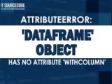 Attributeerror Dataframe Object Has No Attribute Withcolumn Fixed