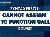 Syntaxerror Cannot Assign To Function Call Solved