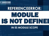 Referenceerror Module Is Not Defined In Es Module Scope Solved