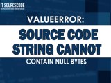 Valueerror Source Code String Cannot Contain Null Bytes Solved
