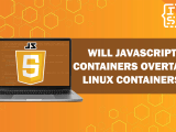 Will Javascript Containers Overtake Linux Containers Pros Cons