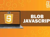 What Is A Blob In Javascript And How To Use It