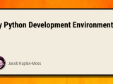 My Python Development Environment Jacob Kaplan Moss