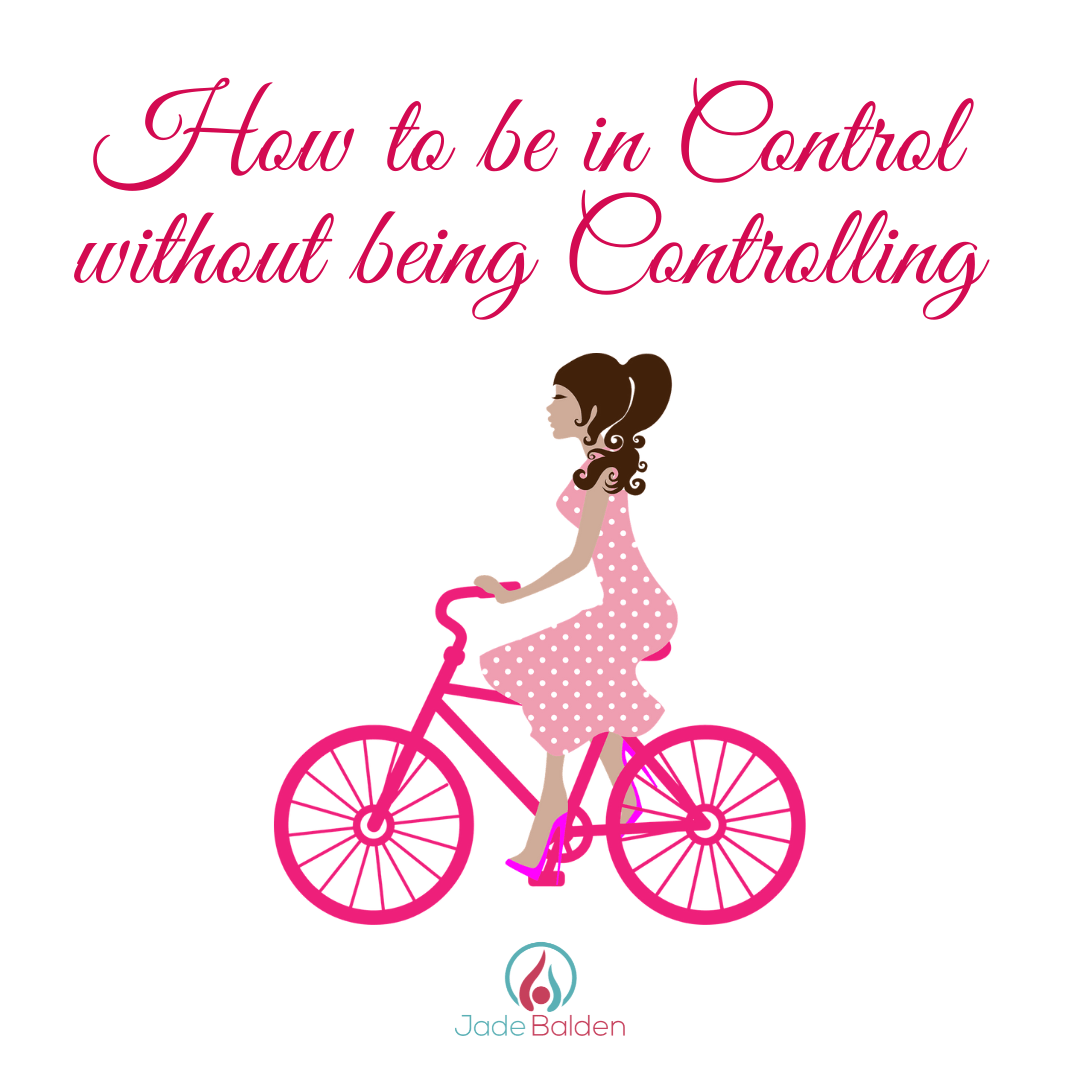 How to be in Control without being Controlling | Jade Balden