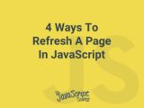 4 Ways To Refresh A Page In Javascript Javascriptsource