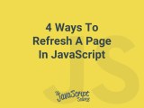 4 Ways To Refresh A Page In Javascript Javascriptsource