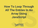 How To Loop Through All The Entries In An Array Using Javascript
